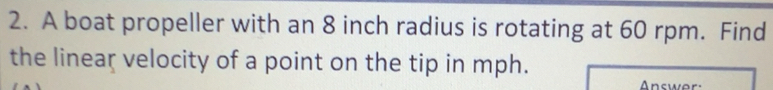 Solved: A boat propeller with an 8 inch radius is rotating at 60 rpm ...