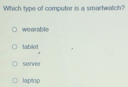 Solved: Which type of computer is a smartwatch? wearable tablet server ...