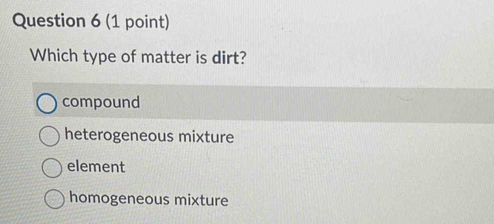 Solved: Which type of matter is dirt? compound heterogeneous mixture ...