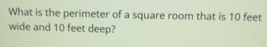 Solved: What is the perimeter of a square room that is 10 feet wide and ...