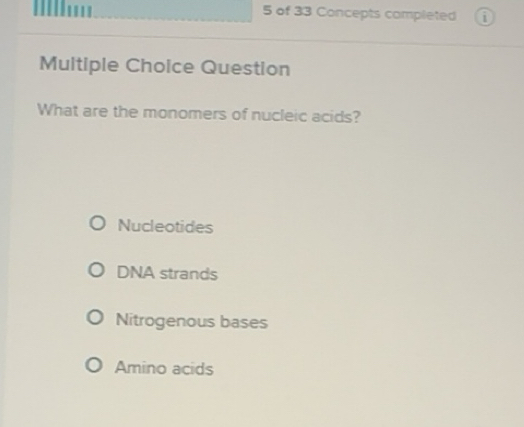 Solved: of 33 Concepts completed Multiple Choice Question What are the monomers of nucleic acids ...