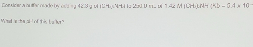 Solved: Consider a buffer made by adding 42.3 g of (CH_3)_2NH ₂I to 250.0 mL of 1.4 2M (CH_3 ...