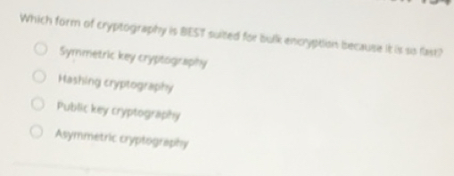 Solved: Which form of cryptography is BEST suited for bulk encryption because it is so fast ...
