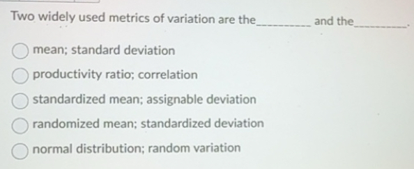Solved: Two widely used metrics of variation are the_ and the_ . mean ...
