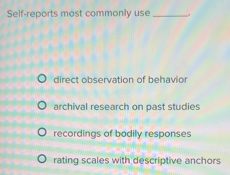 Solved: Self-reports most commonly use_ . direct observation of ...