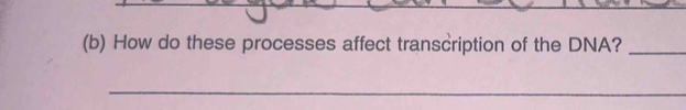 Solved: How do these processes affect transcription of the DNA ...