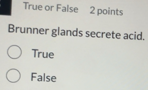 Solved: True or False 2 points Brunner glands secrete acid. True False ...