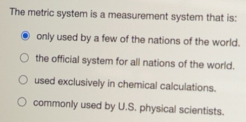 Solved: The metric system is a measurement system that is: only used by ...