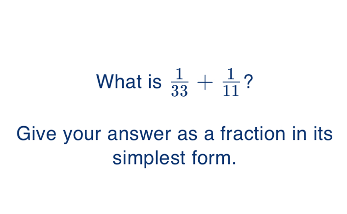 Solved: What is 1/33 + 1/11 ？ Give your answer as a fraction in its simplest form. [Math]