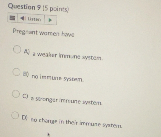 Solved: Listen Pregnant women have A) a weaker immune system. B) no ...