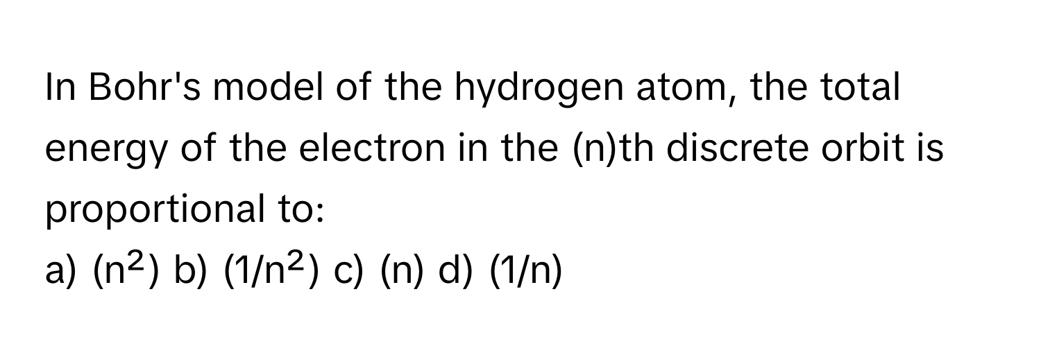 Solved: In Bohr's model of the hydrogen atom, the total energy of the ...