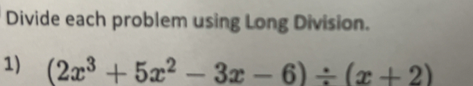 Gelöst:Divide each problem using Long Division. 1) (2x^3+5x^2-3x-6)/ (x+2)