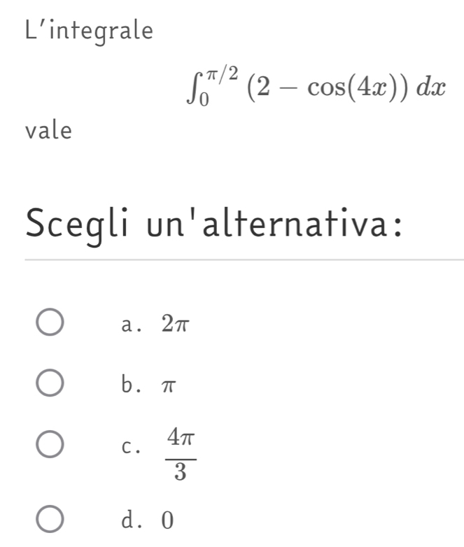 Risolto:L’integrale ∈t _0^((π /2)(2-cos (4x))dx vale Scegli un ...
