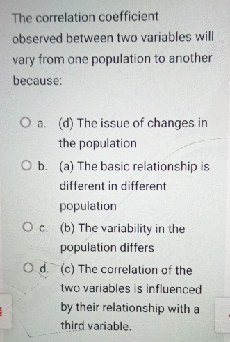 Solved: The correlation coefficient observed between two variables will vary from one population ...