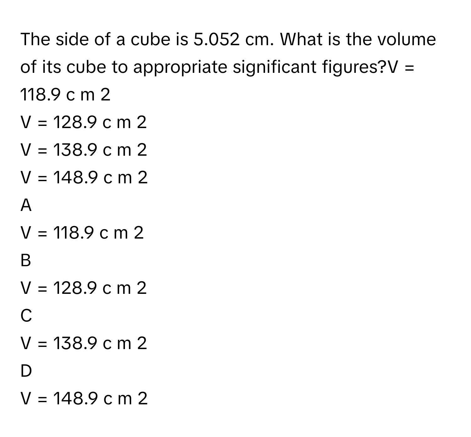 Solved: The side of a cube is 5.052 cm. What is the volume of its cube ...