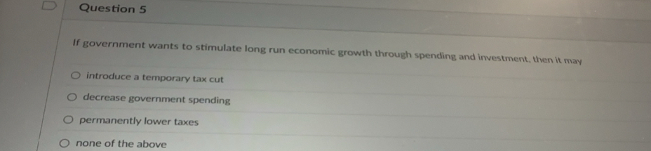 Solved: If government wants to stimulate long run economic growth ...