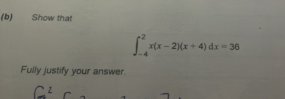 Solved: Show that ∈t _(-4)^2x(x-2)(x+4)dx=36 Fully justify your answer. [Calculus]