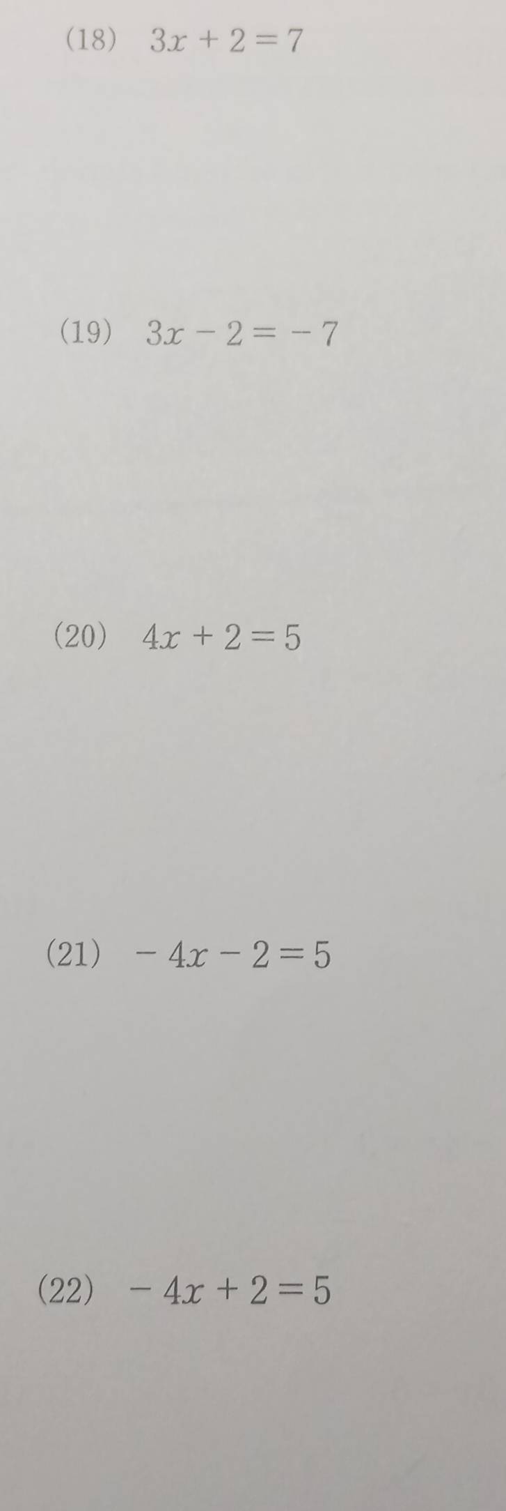 Resuelto:(18) 3x+2=7 (19) 3x-2=-7 (20) 4x+2=5 (21) -4x-2=5 (22) -4x+2=5