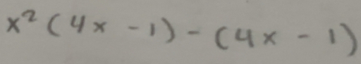Solved: x^2(4x-1)-(4x-1) [Math]