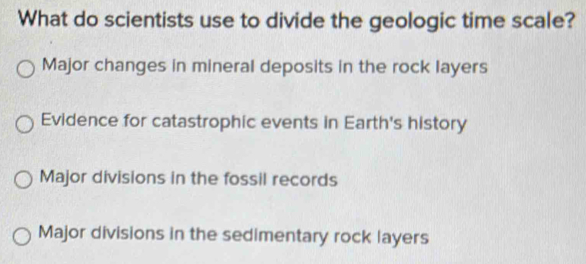 Solved: What do scientists use to divide the geologic time scale? Major ...