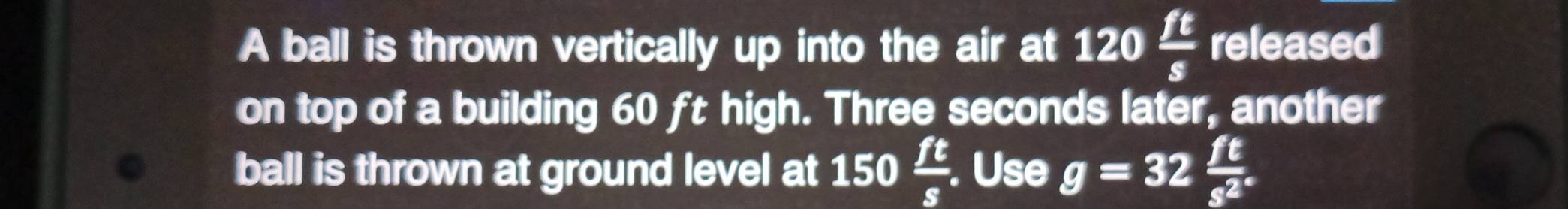 Solved: A ball is thrown vertically up into the air at 120 ft/s ...