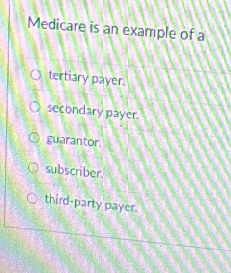 Solved: Medicare is an example of a tertiary payer. secondary payer ...