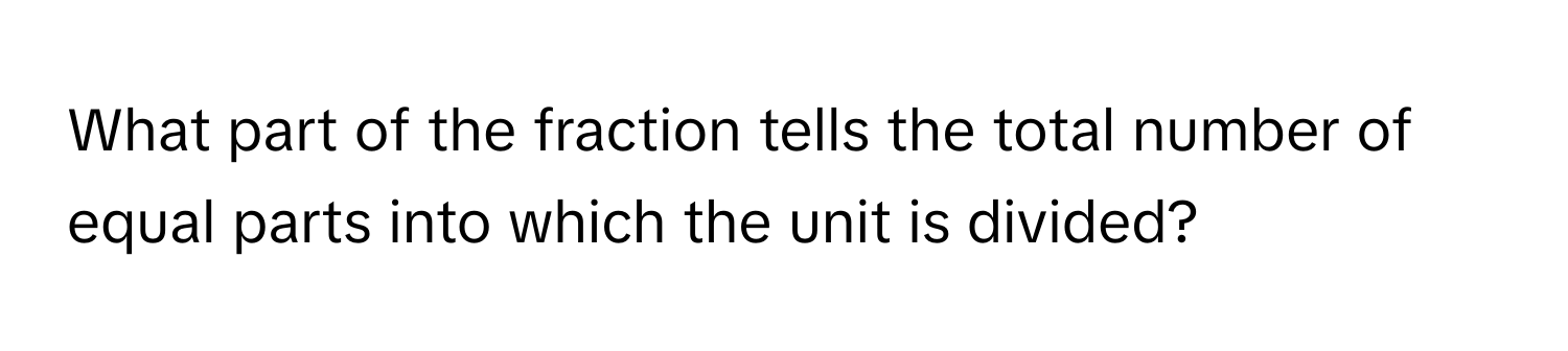 Solved: What part of the fraction tells the total number of equal parts ...