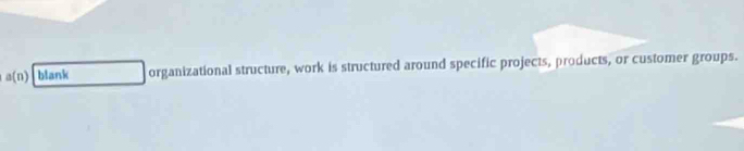 Solved: a(n) blank organizational structure, work is structured around ...