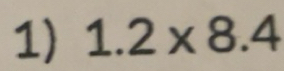 Solved: 1.2* 8.4 [Math]