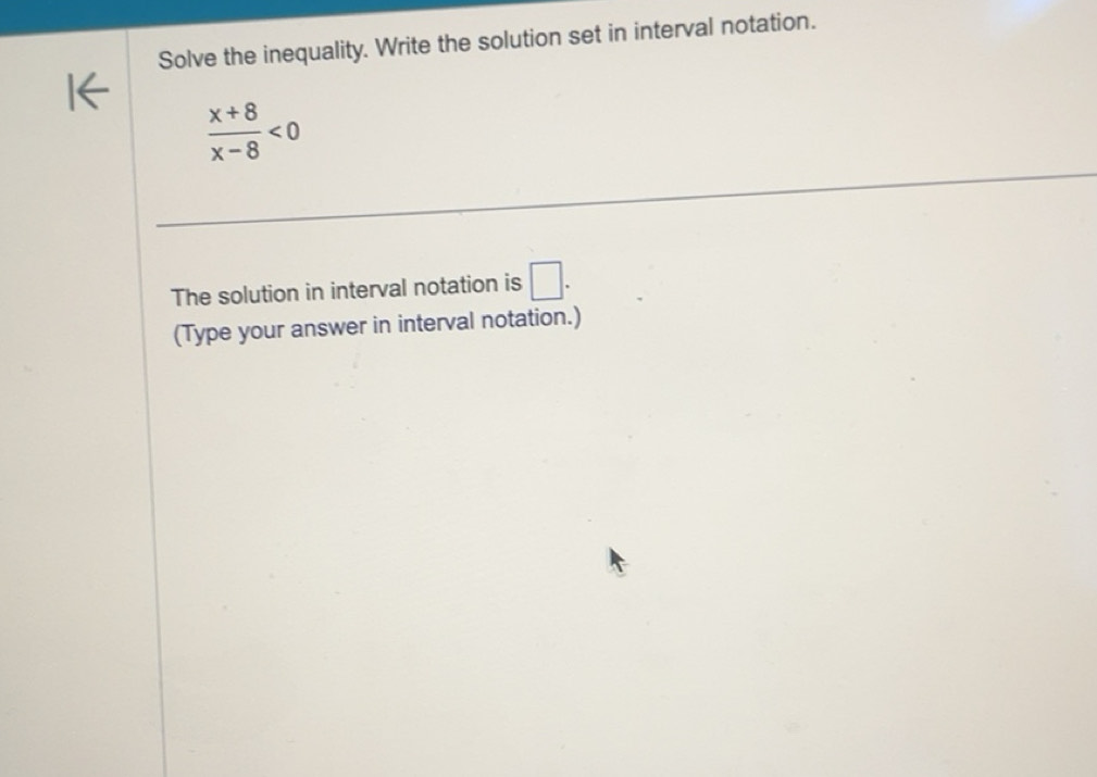 Solved: Solve the inequality. Write the solution set in interval notation. (x+8)/x-8