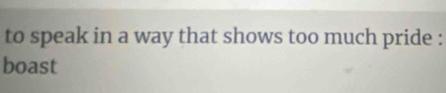 Solved: to speak in a way that shows too much pride : boast [Others]