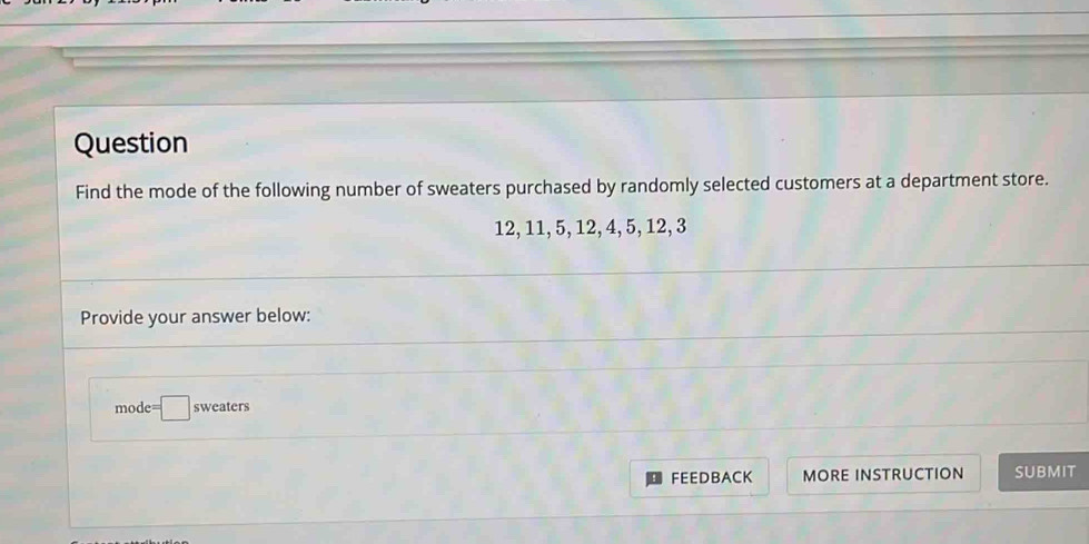 Solved: Question Find the mode of the following number of sweaters ...