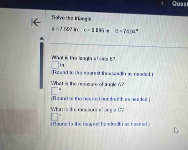 Solved: Quest Solve the triangle. a=7.597 in c=6.096 in B=74.04° What ...