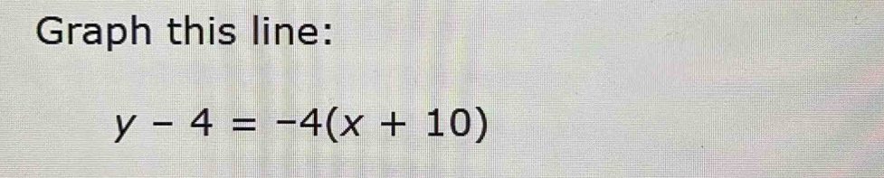 Solved: Graph this line: y-4=-4(x+10) [Math]