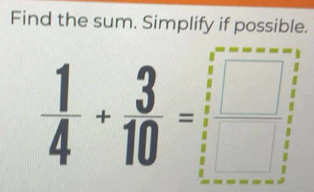 Solved: Find the sum. Simplify if possible. 1/4 + 3/10 = [Math]