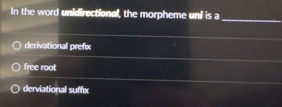 Solved: In the word unidirectional, the morpheme uni is a_ derivational ...