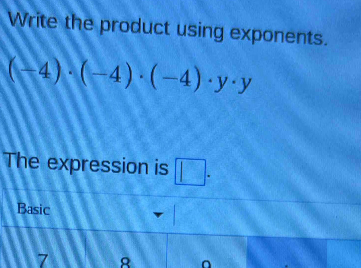 Solved: Write the product using exponents. (-4)· (-4)· (-4)· y· y The ...