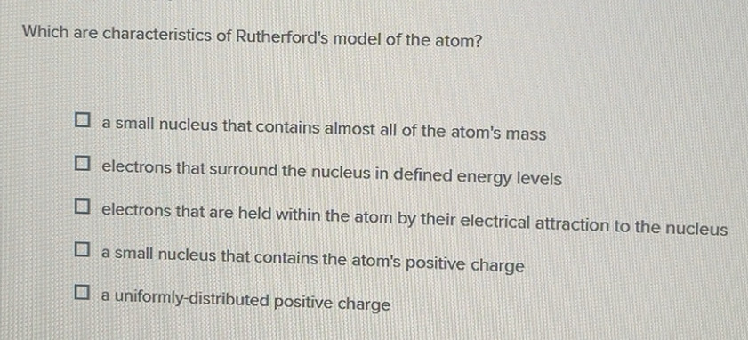 Solved: Which are characteristics of Rutherford's model of the atom? a ...