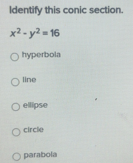 Solved: Identify this conic section. x^2-y^2=16 hyperbola line ellipse ...