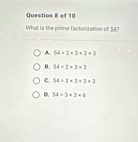 Solved: What is the prime factorization of 54? A. 54=2* 3* 3* 3 B. 54=2 ...