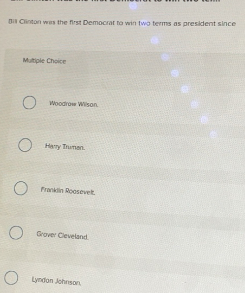 Solved: Bill Clinton was the first Democrat to win two terms as ...