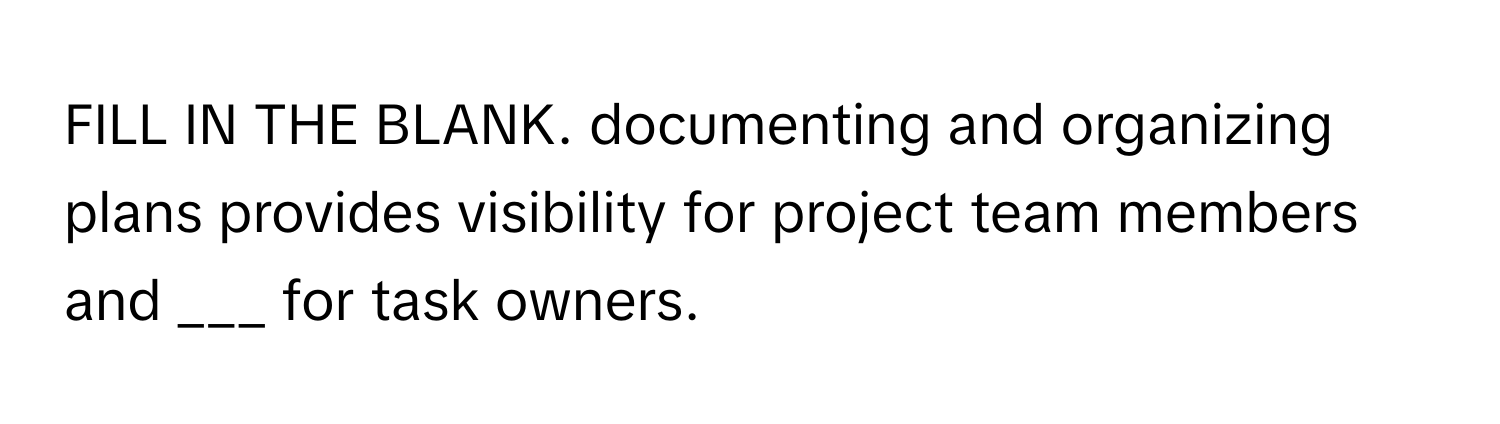Solved: FILL IN THE BLANK. documenting and organizing plans provides ...