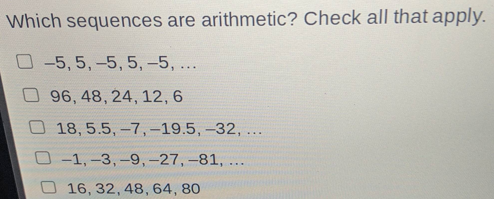 Resuelto:Which sequences are arithmetic? Check all that apply. −5, 5, − ...