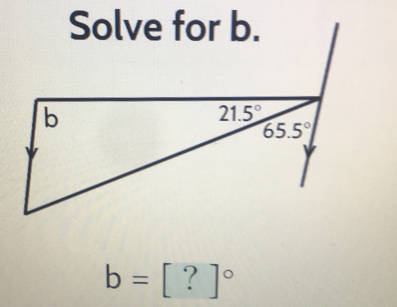 Solve for b. b 21.5° 65.5° b=[?]^circ [Math]