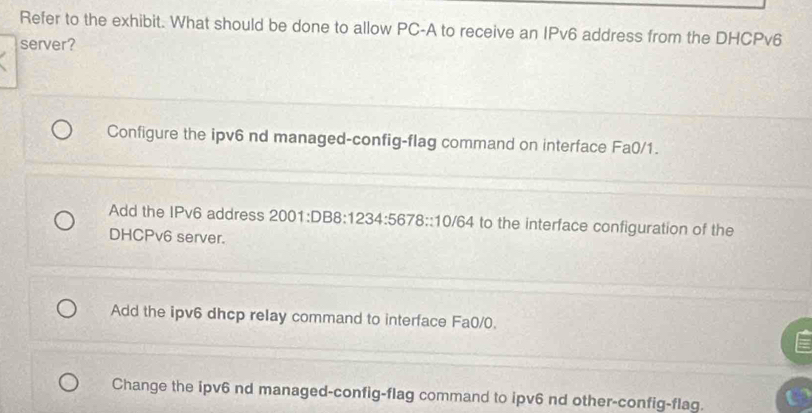 Solved: Refer to the exhibit. What should be done to allow PC-A to receive an IPv6 address from ...