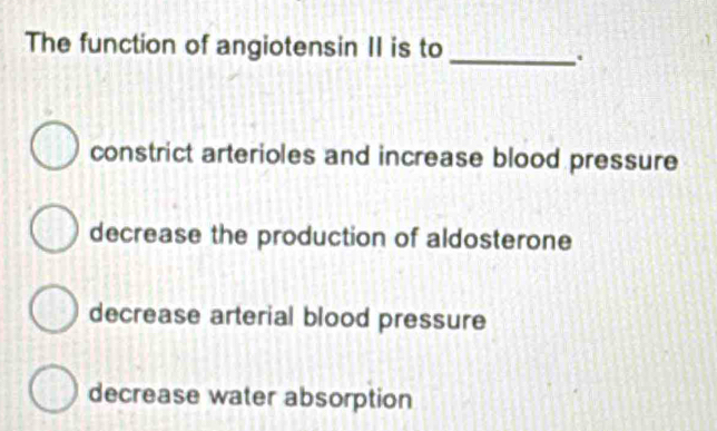 Solved: The function of angiotensin II is to _. constrict arterioles and increase blood pressure ...