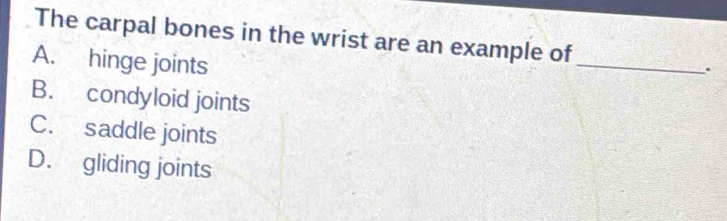 Solved: The carpal bones in the wrist are an example of A. hinge joints ...