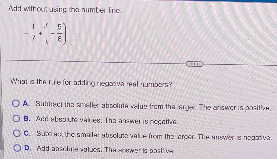 تم الحل:Add without using the number line. - 1/7 +(- 5/6 ) What is the rule for adding negative re