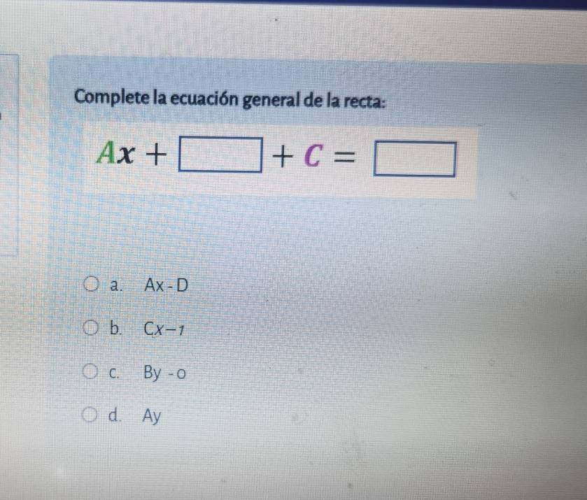 Resuelto:Complete la ecuación general de la recta: Ax+ +C= a. Ax-D b ...