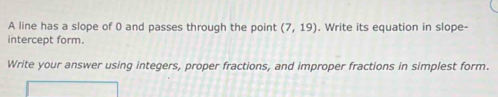 Solved: A line has a slope of 0 and passes through the point (7,19 ...